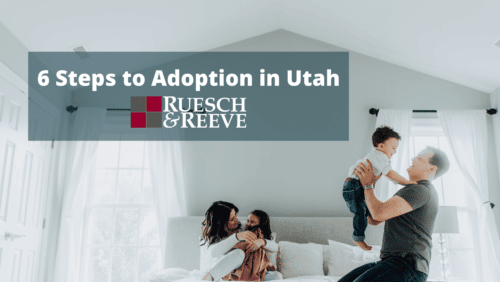6 Steps to Adoption in Utah - Ruesch & Reeve, PLLC Law Firm